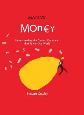 Man vs Money: Understanding the curious economics that power our world ...
