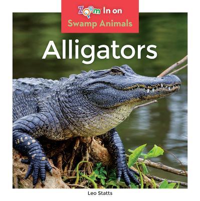 Alligators (Zoom In On Swamp Animals) by Leo Statts | Goodreads