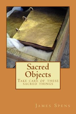 Sacred Objects: Take care of these sacred things by James Spens | Goodreads