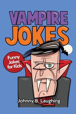 Vampire Jokes: Funny Jokes for Kids by Johnny B Laughing | Goodreads