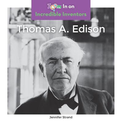 Thomas A. Edison (Zoom in on Incredible Inventors) by Jennifer Strand ...