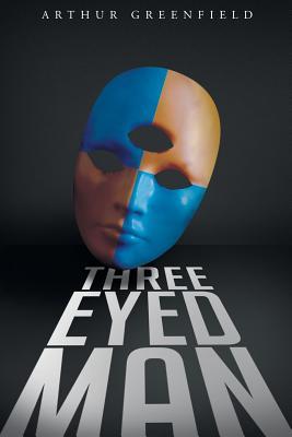Three Eyed Man by Arthur Greenfield | Goodreads