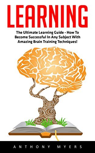 Learning: The Ultimate Learning Guide - How To Become Successful In Any Subject With Amazing ...