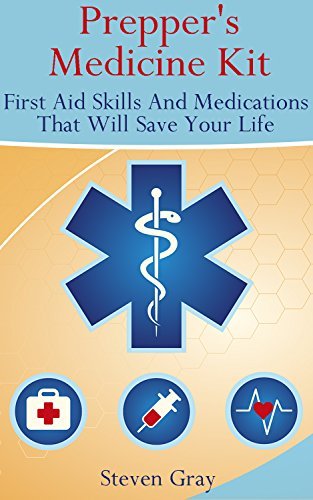 Prepper's Medicine Kit: First Aid Skills And Medications That Will Save ...
