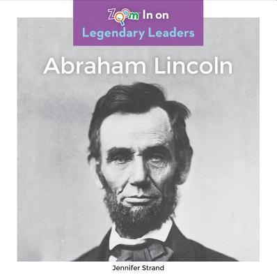 Abraham Lincoln (Zoom in on: Legendary Leaders) by Jennifer Strand ...