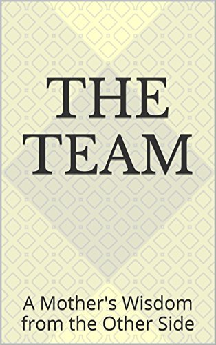 The Team: A Mother's Wisdom from the Other Side, Book 1 by Teddy and ...