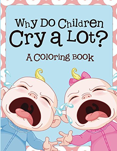 Why Do Children Cry a Lot? (A Coloring Book) by Jupiter Kids | Goodreads