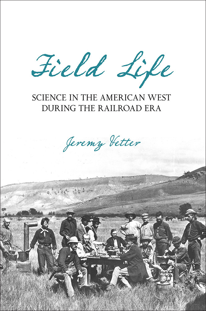 Field Life: Science in the American West during the Railroad Era by ...