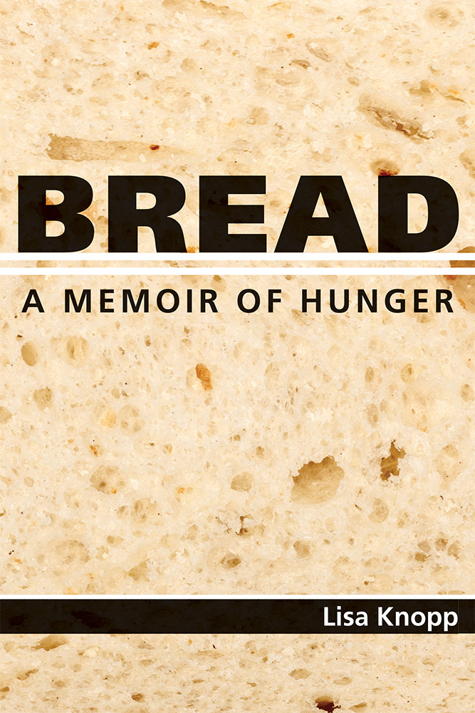 Bread: A Memoir of Hunger by Lisa Knopp | Goodreads