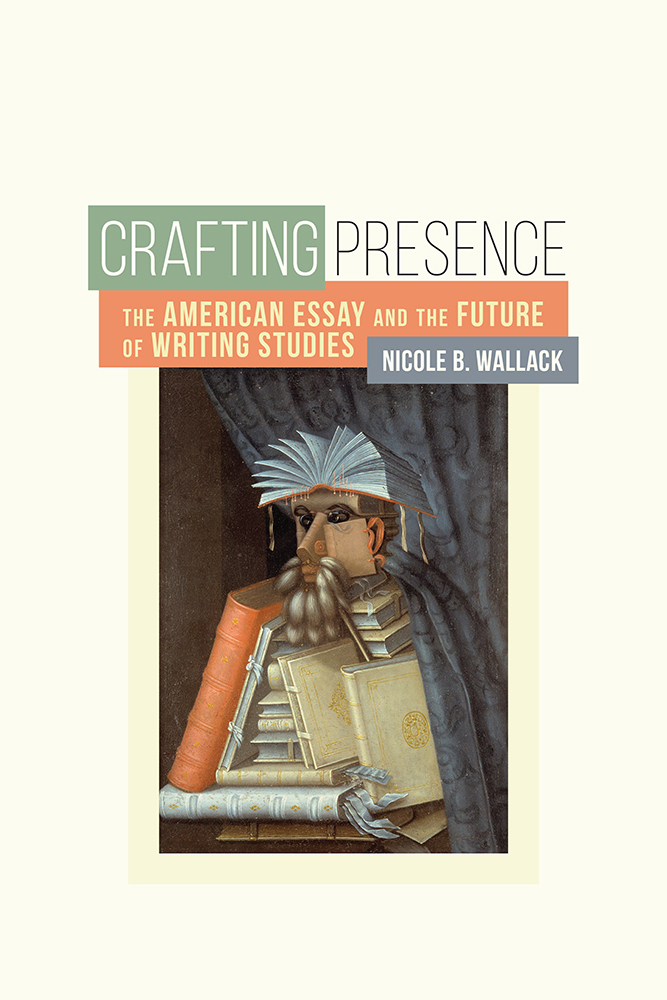 Crafting Presence: The American Essay and the Future of Writing Studies ...