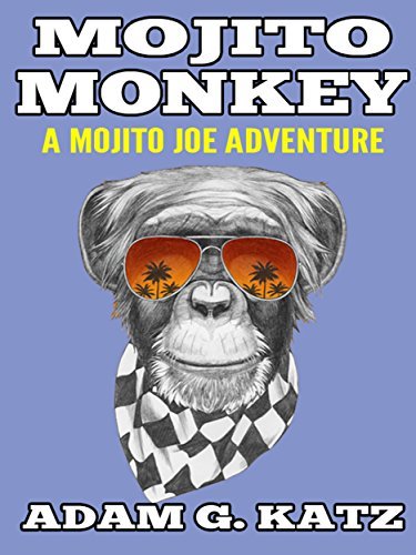 Mojito Monkey (Adventures Of Mojito Joe Book 2) by Adam G. Katz | Goodreads