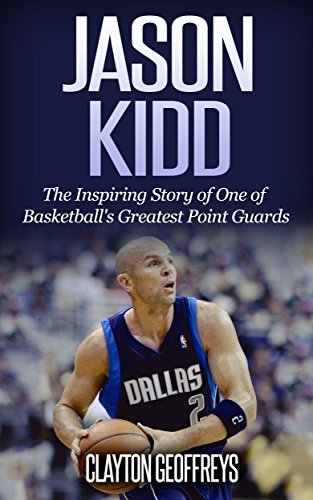 Jason Kidd: The Inspiring Story of One of Basketball's Greatest Point ...
