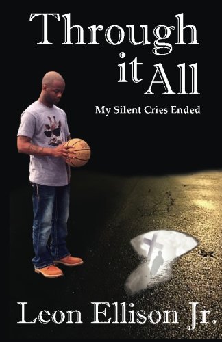 Through It All, My Silent Cries Ended by Leon Ellison Jr | Goodreads