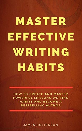 Master effective writing habits: How to create and master powerful ...