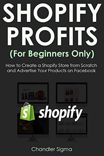 SHOPIFY PROFITS (For Beginners Only): How to Create a Shopify Store from Scratch and Advertise ...