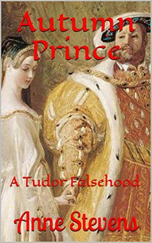 Autumn Prince: A Tudor Falsehood by Anne Stevens | Goodreads