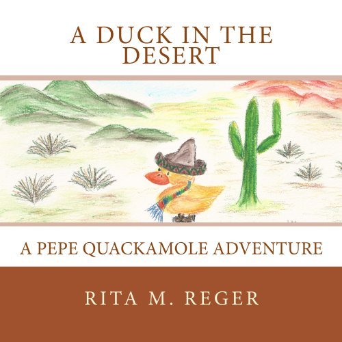 A Duck In the Desert: A Pepe Quackamole Adventure by Rita M. Reger ...