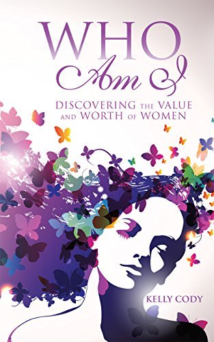 Who Am I: Discovering the Value and Worth of Women by Kelly Cody ...