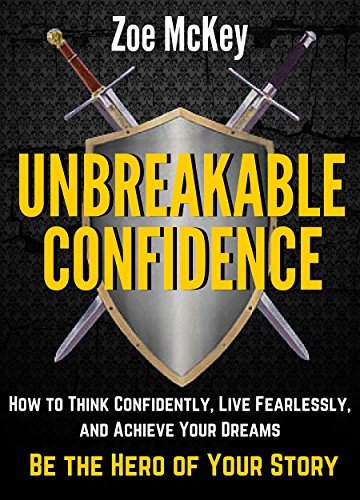 Unbreakable Confidence: How to Think Confidently, Live Fearlessly, and ...