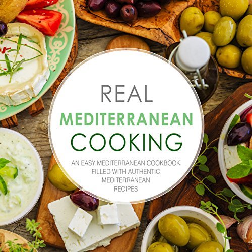 Real Mediterranean Cooking: An Easy Mediterranean Cookbook Filled with ...