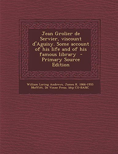 Jean Grolier de Servier, viscount d'Aguisy. Some account of his life ...
