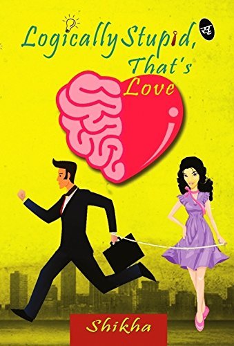 Logically Stupid, that’s Love by Shikha Kumarr | Goodreads