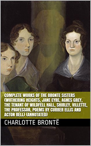 Complete Works of The Bronte Sisters (Wuthering Heights, Jane Eyre ...