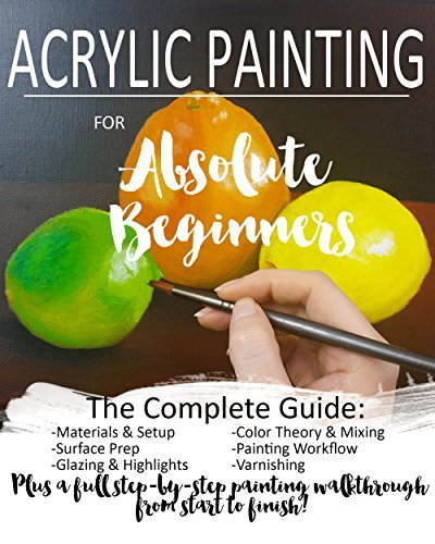 Acrylic Painting for Absolute Beginners: The Complete Guide by Ashley ...