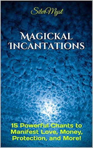 Magickal Incantations: 15 Powerful Chants to Manifest Love, Money ...
