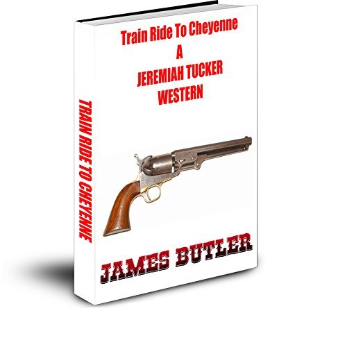 Train ride to Cheyenne A Jeremiah Tucker Western by James Butler ...
