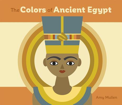 The Colors of Ancient Egypt by Amy Mullen | Goodreads