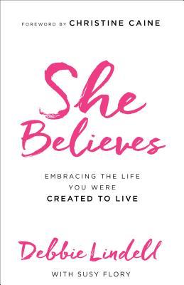 She Believes: Embracing the Life You Were Created to Live by Debbie ...