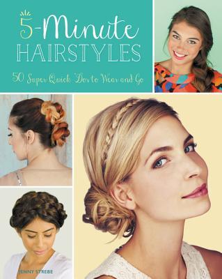5-Minute Hairstyles: 50 Super Quick 'Dos to Wear and Go by Jenny Strebe ...