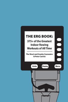 The Erg Book: 375+ of the Greatest Indoor Rowing Workouts of All Time ...