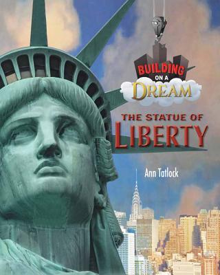 The Statue of Liberty (Building on a Dream) by Ann Tatlock | Goodreads