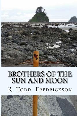 Brothers of the Sun and Moon by R Todd Fredrickson | Goodreads