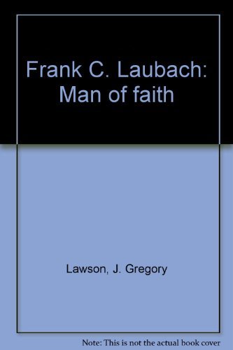 Frank C. Laubach: Man of faith by J. Gregory Lawson | Goodreads