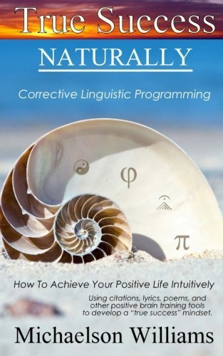 True Success Naturally: Corrective Linguistic Programming; How To ...