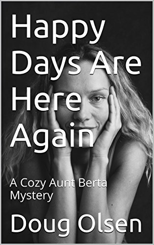 Happy Days are Here Again (Aunt Berta Mysteries #1) by Doug Olsen | Goodreads