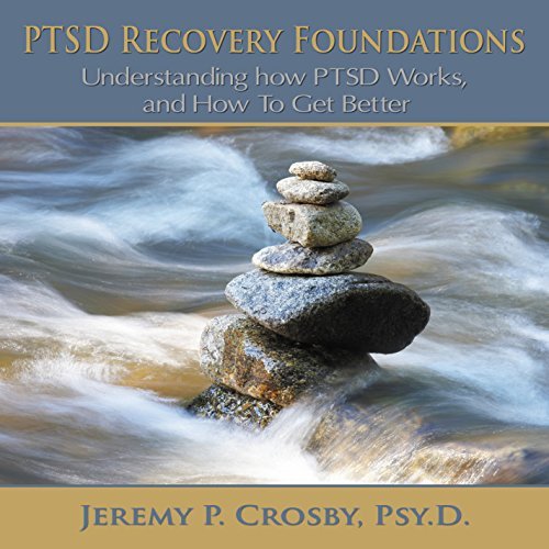PTSD Recovery Foundations: Understanding How PTSD Works, and How to Get ...