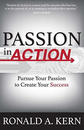 Passion In Action: Pursue Your Passion To Create Your Success by Ronald ...