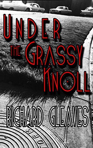 Under the Grassy Knoll: a JFK novella by Richard Gleaves | Goodreads