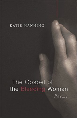The Gospel of the Bleeding Woman: Poems by Katie Manning | Goodreads