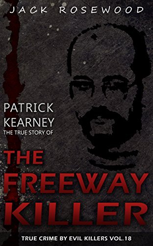 Patrick Kearney: The True Story of The Freeway Killer: Historical Serial Killers and Murderers ...