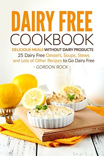 Dairy Free Cookbook - Delicious Meals without Dairy Products: 25 Dairy ...