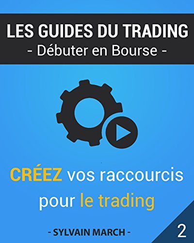 Créez vos raccourcis pour le trading (Les guides du trading t. 2) by ...