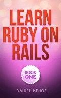 Learn Ruby on Rails: Book One by Daniel Kehoe | Goodreads