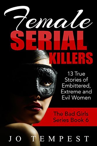 Female Serial Killers: 13 True Stories Of Embittered, Extreme, And Evil ...