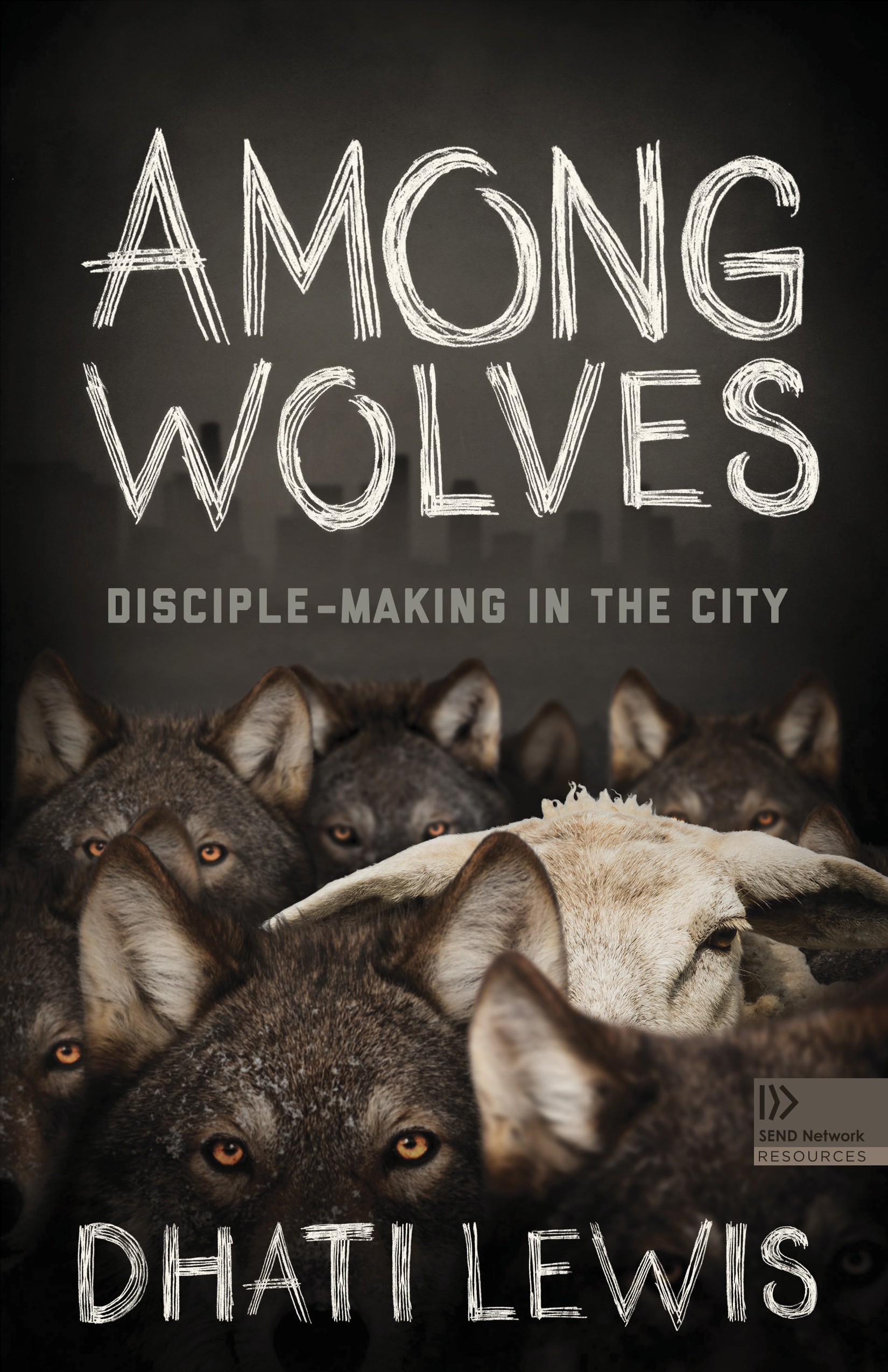 Among Wolves: Disciple-Making in the City by Dhati Lewis | Goodreads