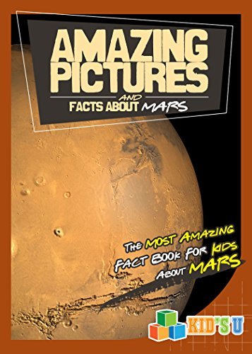 Amazing Pictures and Facts About Mars: The Most Amazing Fact Book for ...